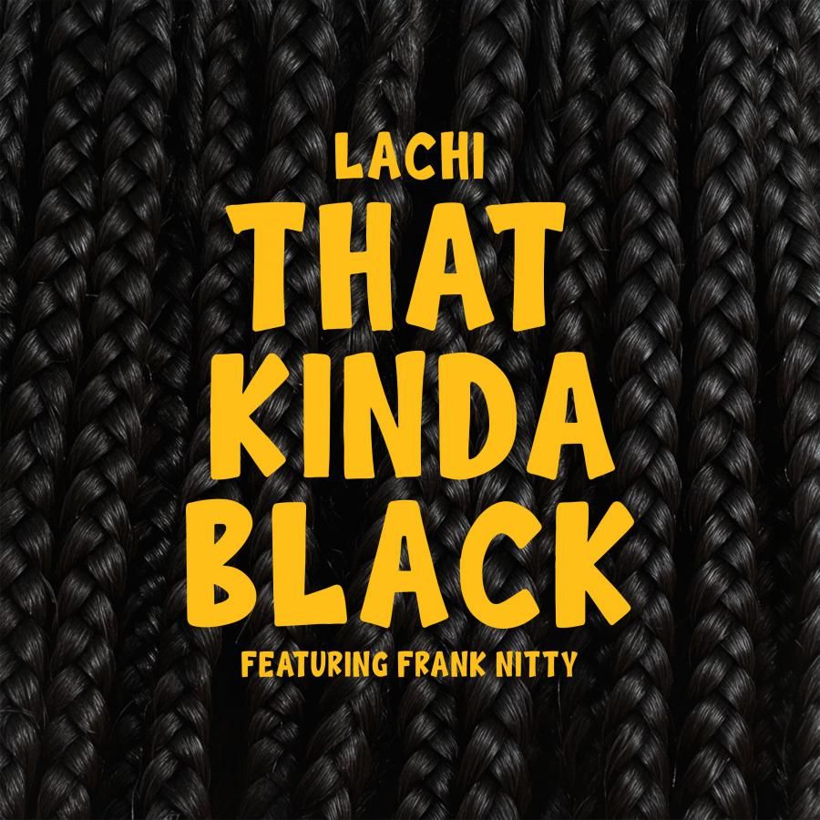 That Kinda Black: Lachi's Bold, New Anthem of Black Identity and ...